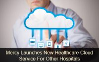 Mercy Launches New Healthcare Cloud Service For Other Hospitals ...