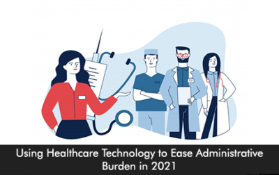 Using Healthcare Technology to Ease Administrative Burden in 2021 ...