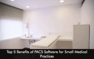 Top 5 Benefits of PACS Software for Small Medical Practices ...