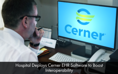 Hospital Deploys Cerner EHR Software to Boost Interoperability | EMRSystems Blog